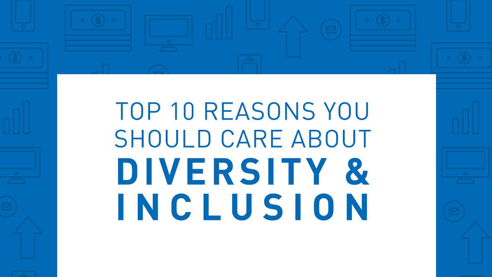 Top 10 Reasons You Should Care About Diversity & Inclusion